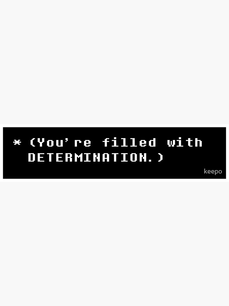 "You're filled with DETERMINATION." Sticker by keepo | Redbubble