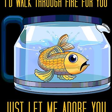 "Copy of Just let me adore you, fish inside coffee pot ...