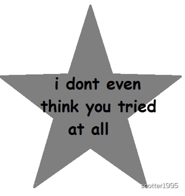 "you didnt even try" by scotter1995 | Redbubble