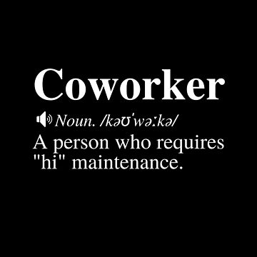 "Coworker: A Person Who Requires "Hi" Maintenance. Funny Workplace ...