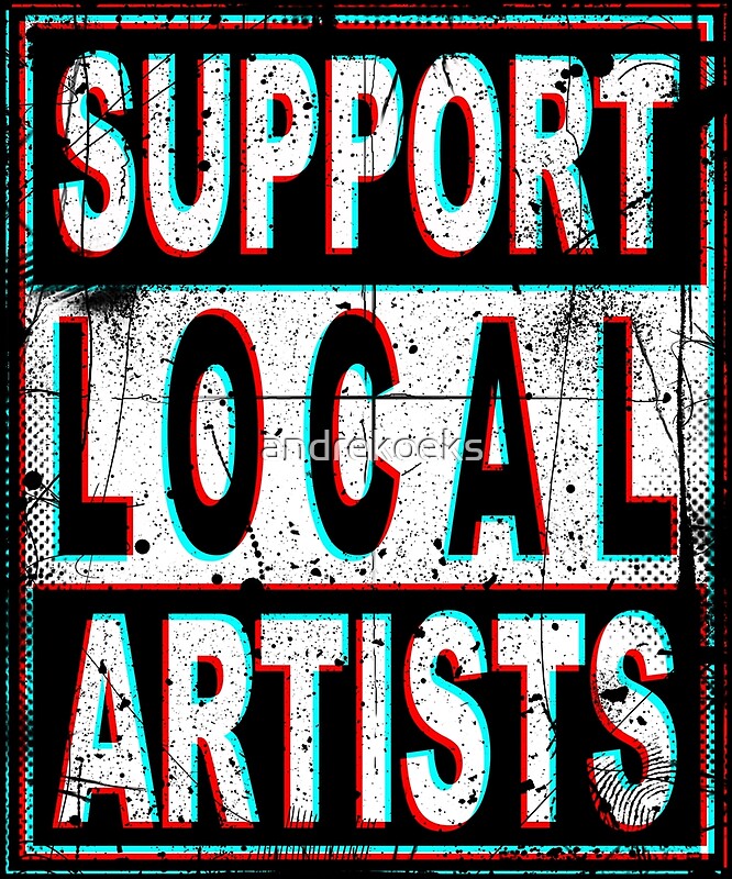 "SUPPORT LOCAL ARTISTS" by andrekoeks | Redbubble