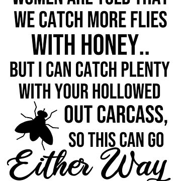 "women are told that we catch more flies with honey" Classic T-Shirt ...