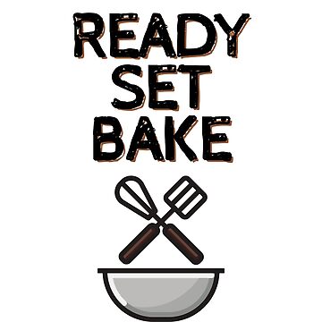 "Ready Set Bake" Poster for Sale by Tia555 | Redbubble