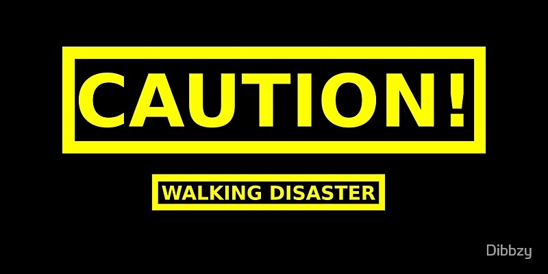 "Caution! Walking Disaster" by Dibbzy | Redbubble