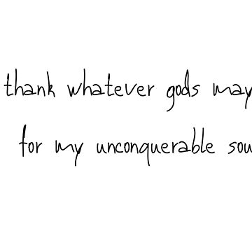 "William Ernest Henley- I thank whatever gods may be, for my ...