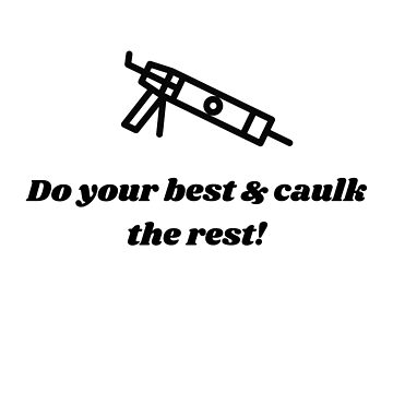 "Do your best & caulk the rest!" Sticker for Sale by Shadetreeprints ...