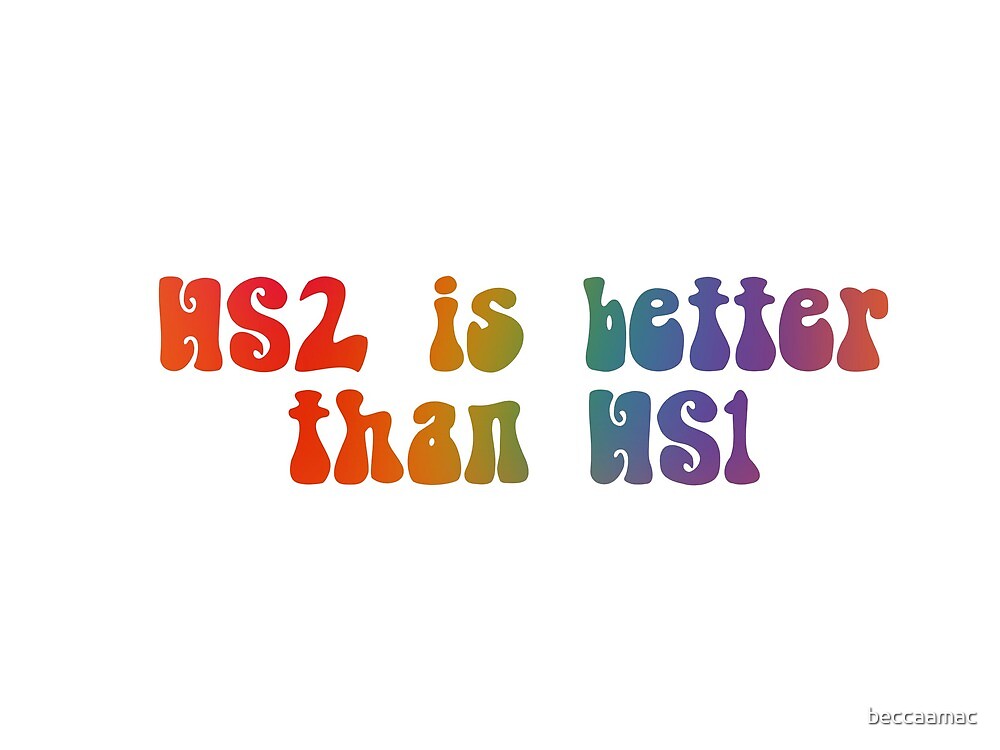 "HS2 IS BETTER THAN HS1" by beccaamac | Redbubble