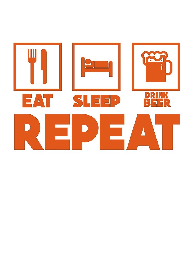 "Eat Sleep DRINK BEER REPEAT! SHIRT" by CokeKayne | Redbubble