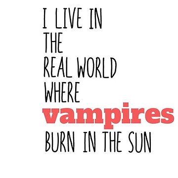 "i live on the real world where vampires burn in the sun " Sticker for ...