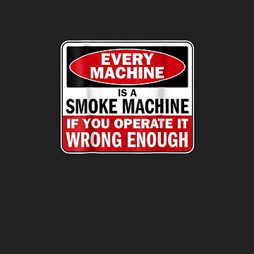 "Every Machine A Smoke Machine If You Operate It Wrong Enough" Sticker ...