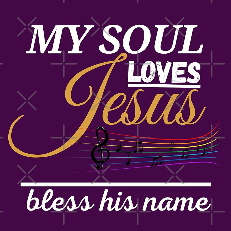 "My Soul Loves Jesus 2" by tellit24seven | Redbubble