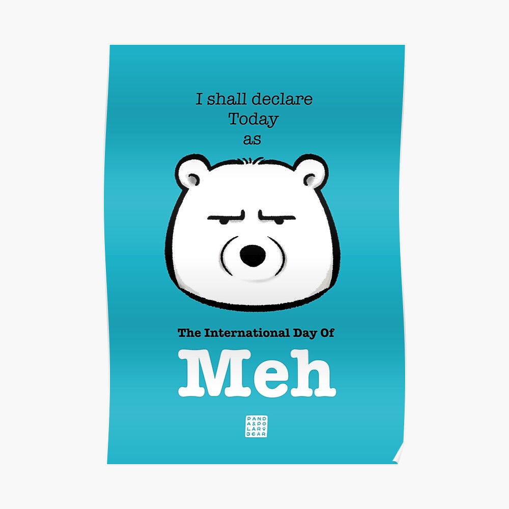 "The International Day Of Meh" Poster by PandaNPolarBear | Redbubble