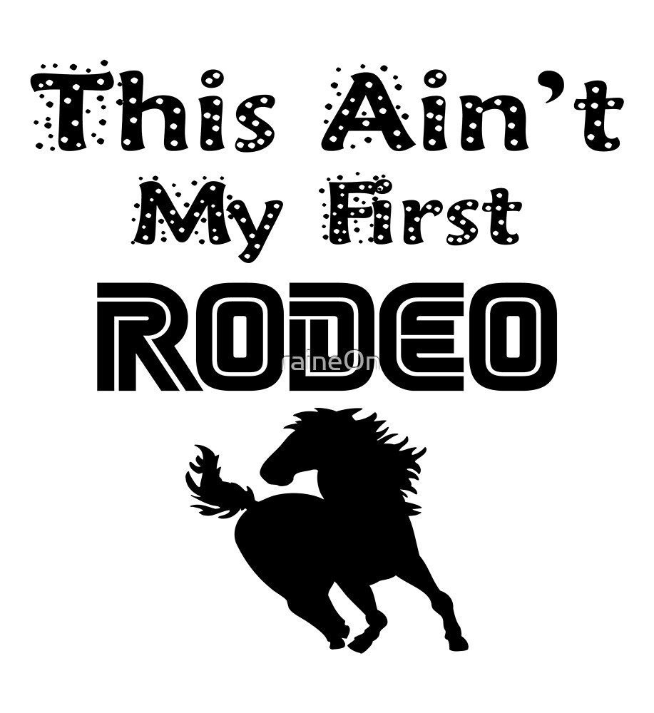 "This Ain't My First Rodeo " by raineOn | Redbubble