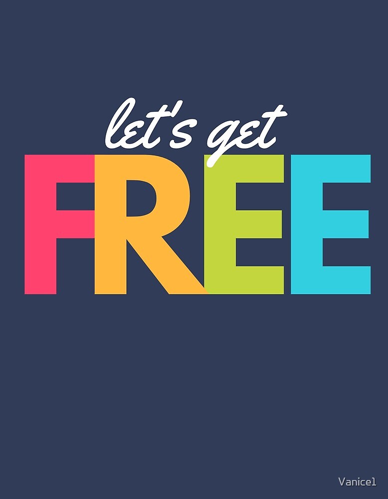 "Let's Get Free" by Vanice1 | Redbubble