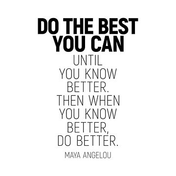 "Do The Best You Can Until You Know Better, Maya Angelou Quote ...