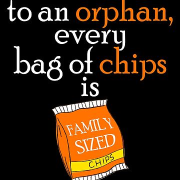 "To an orphan, every bag of chips is family sized." Sticker for Sale by ...