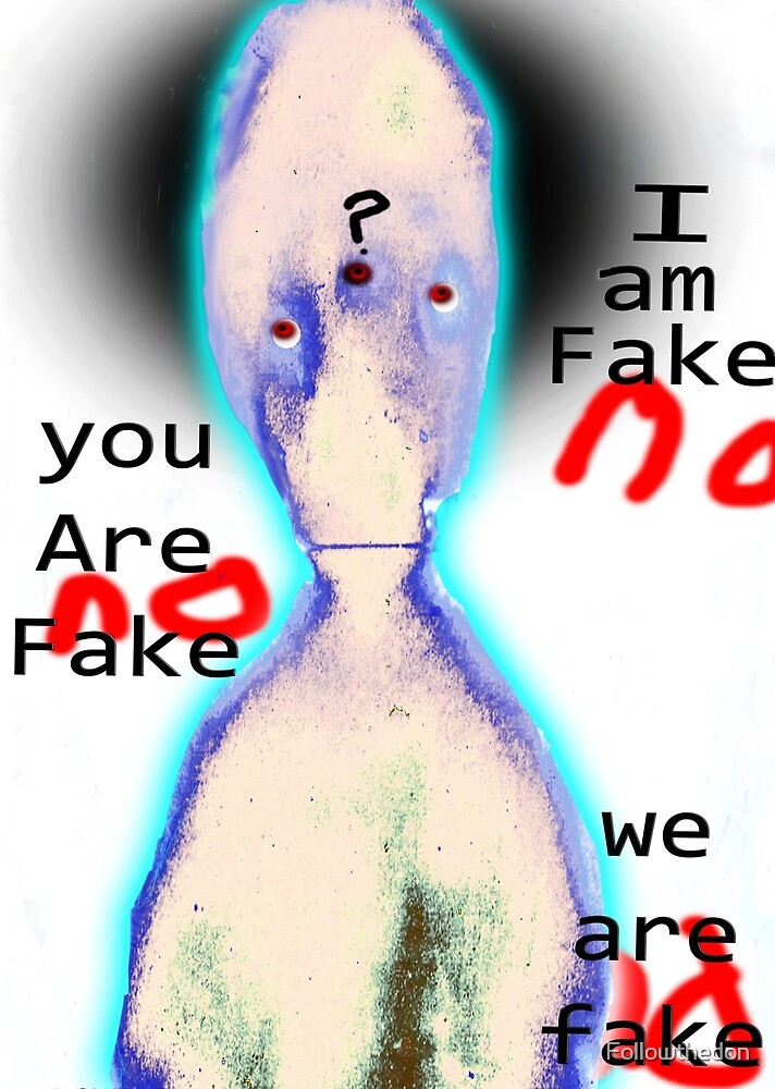 "I am Fake You are Fake we are all Fake" by Followthedon | Redbubble