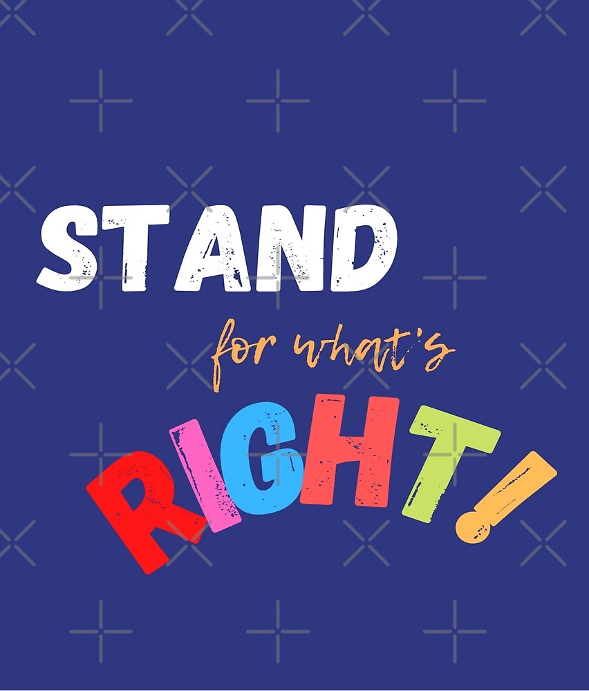 "Stand for What's Right" by kisutech | Redbubble