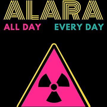 "ALARA all day, every day" Poster for Sale by littlebessie | Redbubble