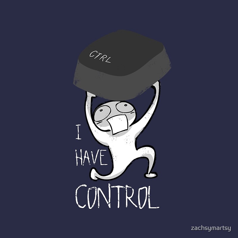 "I Have Control" by zachsymartsy | Redbubble