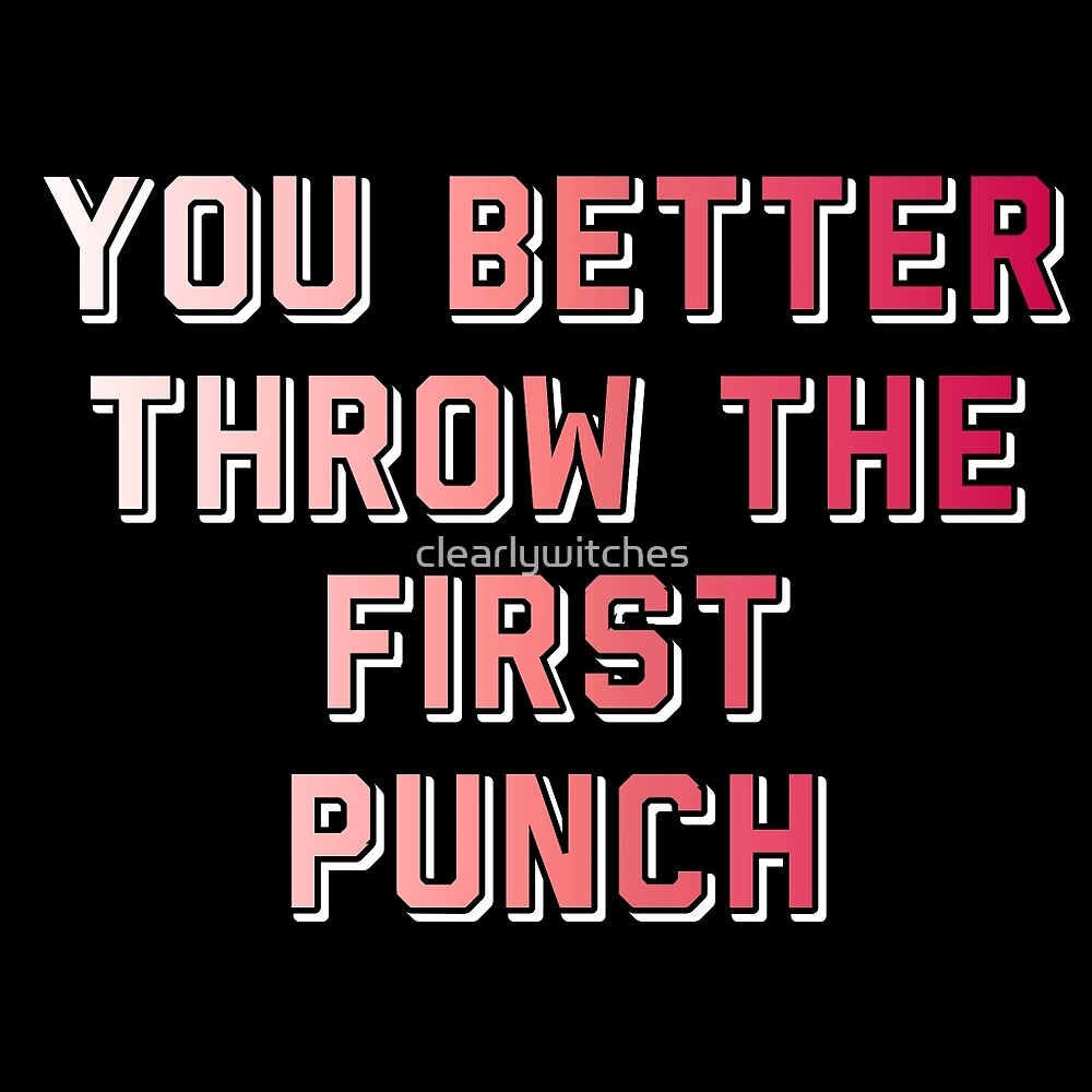 "You Better Throw the First Punch" by clearlywitches | Redbubble