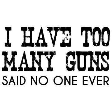 "Funny Gun Gift I Have Too Many Guns Said No One Ever " Sticker for ...