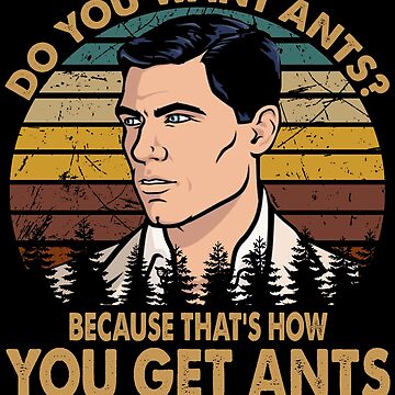 "Do You Want Ants? Because That's How You Get Ants - Archer" Art Board ...