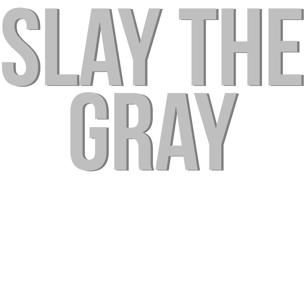 "Slay the Gray" by KelsoShop | Redbubble