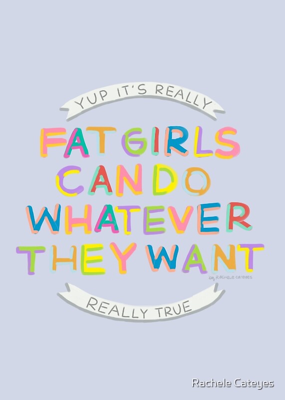 "Fat Girls Can Do Whatever They Want" by Rachele Cateyes | Redbubble