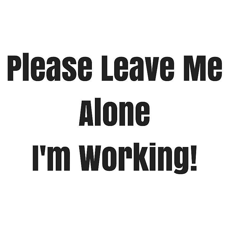 "Leave Me Alone I'm Working " by KATHERINELOCKE | Redbubble