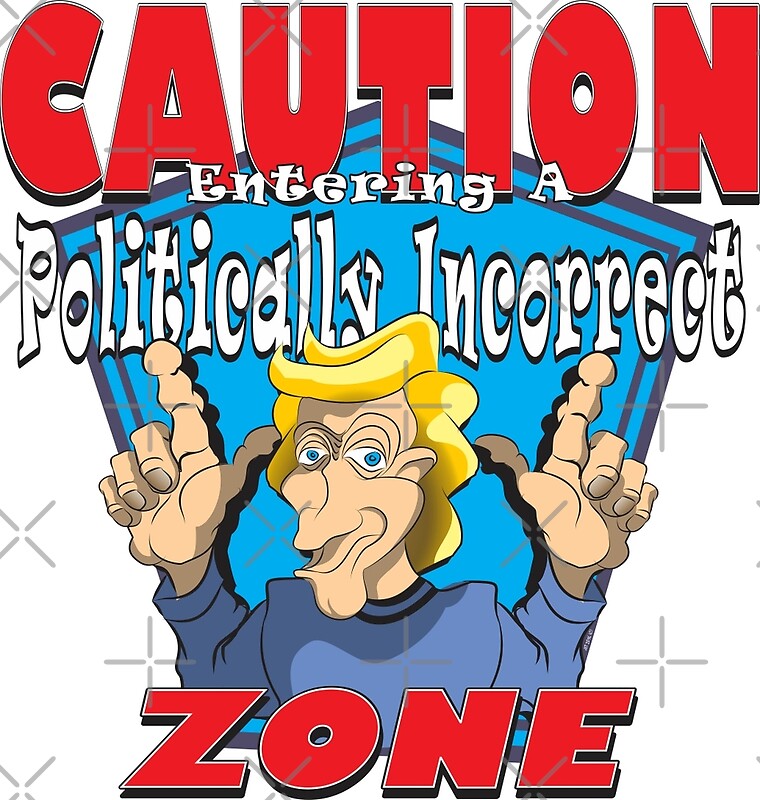 "CAUTION Entering A Politically Incorrect ZONE" by MontanaJack | Redbubble