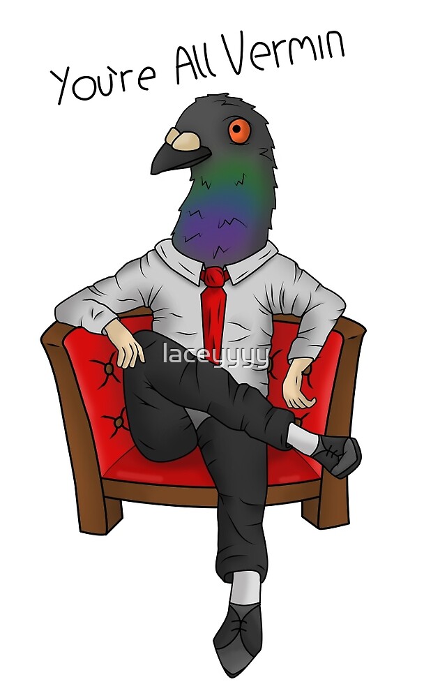 "You're all vermin pigeon" by laceyyyy | Redbubble