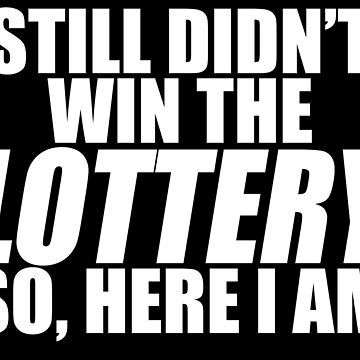 "Still Didn't Win the Lottery - So, Here I Am" Sticker for Sale by ...