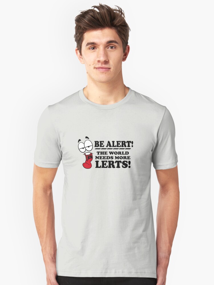 "Be Alert The World Needs More Lerts!" T-shirt by SunnyStreet | Redbubble