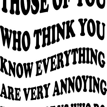 "Those Of You Who Think You Know Everything" Poster for Sale by ...