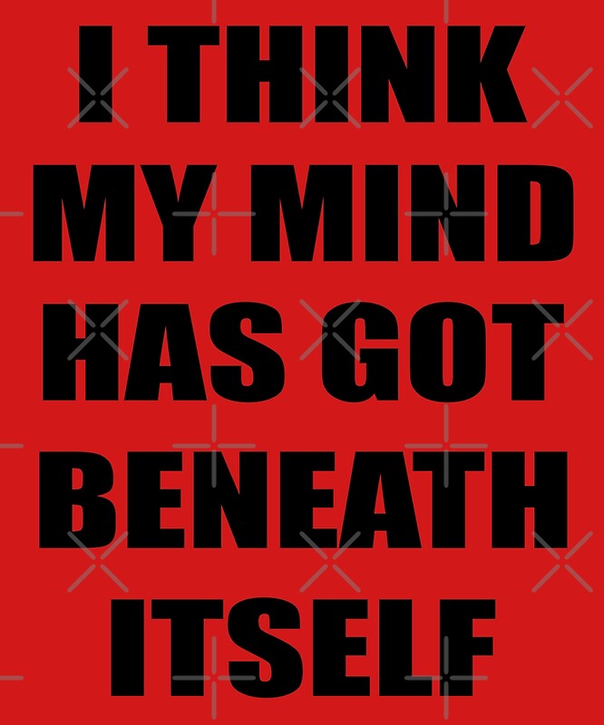 "I Think My Mind Has Got Beneath Itself - Straight Talking Slogans by ...