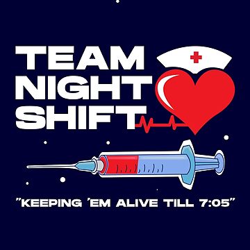 "Team night shift keeping em alive till 7:05 , injection, nursing week ...