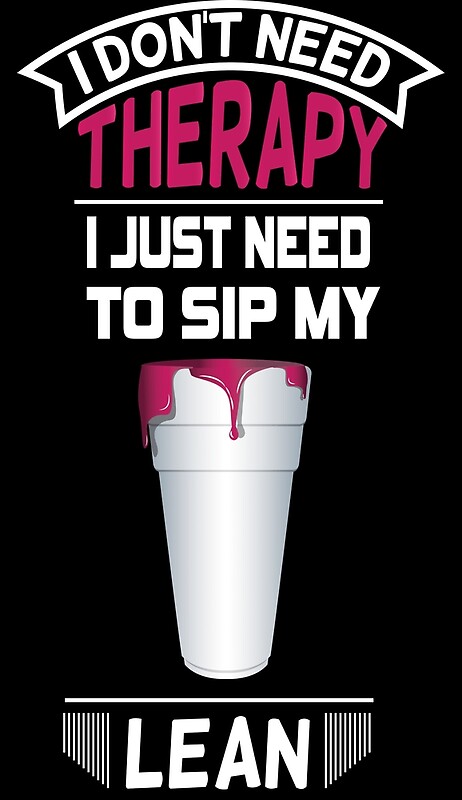 "NEED TO SIP MY LEAN" by drank87 | Redbubble