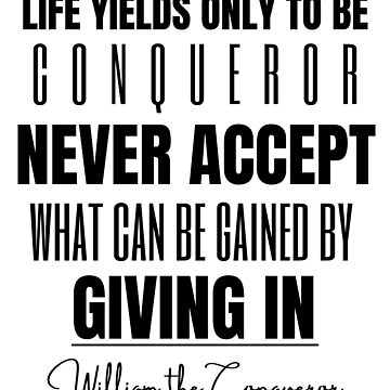 "William the Conqueror Inspirational Historical Quote- “Life yields ...