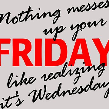 "Nothing messes up your FRIDAY like realizing it's Wednesday" Sticker ...