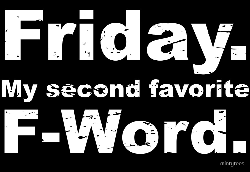 "Friday. My Second Favorite F-Word." by mintytees | Redbubble