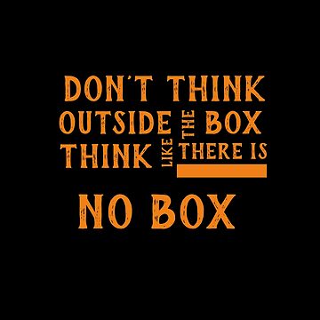 "Think outside no box required don't think outside the box think like ...