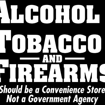 "ATF Alcohol Tobacco & Firearms Should Be A Convenience Store Funny 3 ...