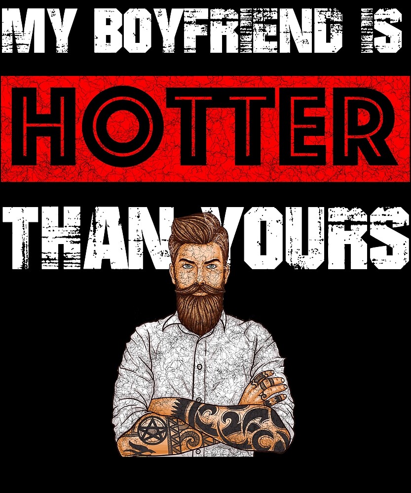 "My boyfriend is hotter than yours" by thinkarty | Redbubble