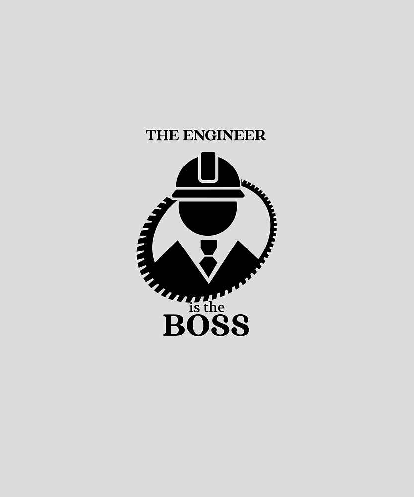 "The Engineer Is The Boss" by AnesidoraH | Redbubble