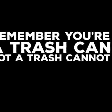 "Remember You're A Trash Can Not A Trash Cannot Quote" Sticker for Sale ...