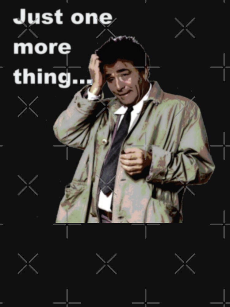 "Columbo - Just one more thing" Classic T-Shirt by halibutgoatramb ...