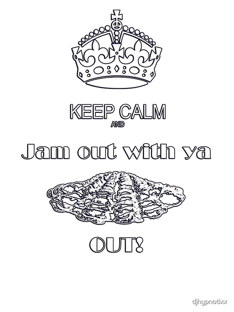 "KEEP CALM AND JAM OUT WITH YA CLAM OUT" by djhypnotixx | Redbubble