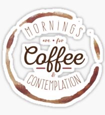 Mornings Are For Coffee And Contemplation Stickers | Redbubble