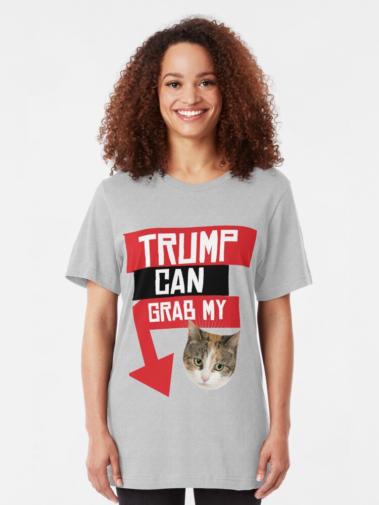 Trump Can Grab My Pussy T Shirt By Popdesigner Redbubble
